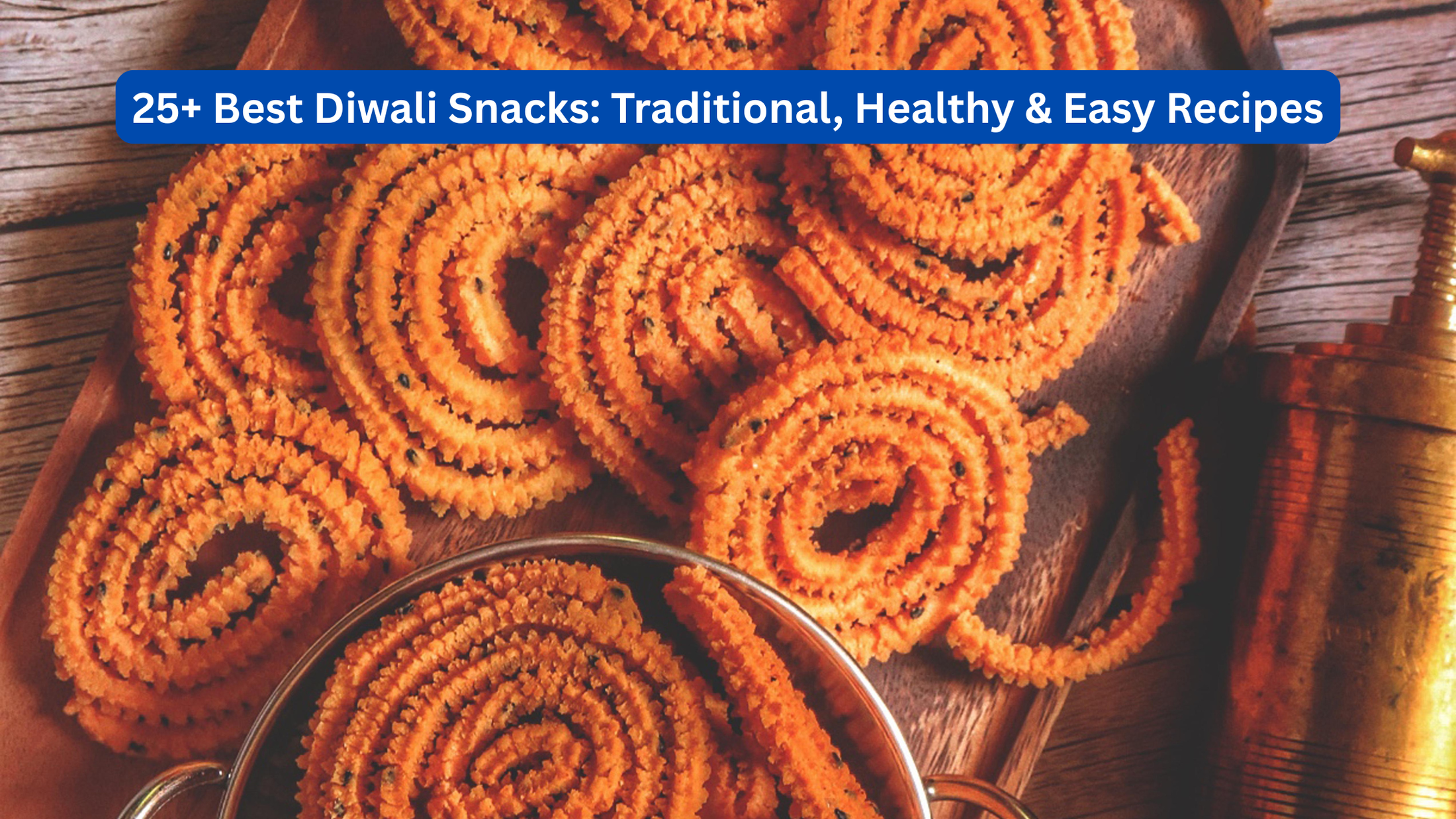 25+ Best Diwali Snacks 2025 | Traditional, Healthy & Easy Recipes